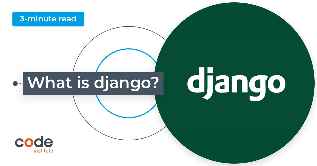 What is Django? An Introduction - Code Institute Global What is Django? An Introduction - Code Institute Global